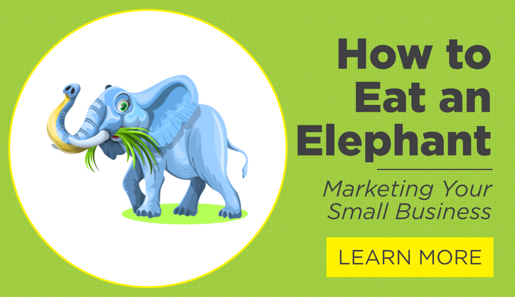 How Do You Eat an Elephant? A Marketing Plan for Your Small Business ... How Do You Eat an Elephant? A Marketing Plan for Your Small Business ...